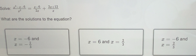 Solved: Solve: (x^2-x-6)/x^2 = (x-6)/2x + (2x+12)/x What are the ...