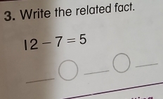 Write the related fact. 12-7=5 _ _ _ [Math]