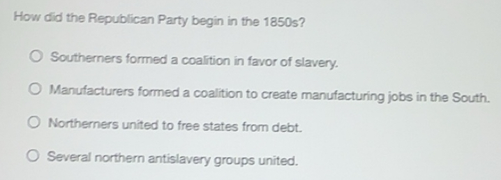 Solved: How did the Republican Party begin in the 1850s? Southerners ...