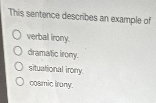 Solved: This sentence describes an example of verbal irony. dramatic ...