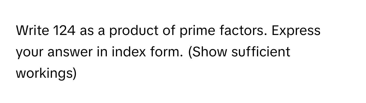 Solved: Write 124 as a product of prime factors. Express your answer in ...