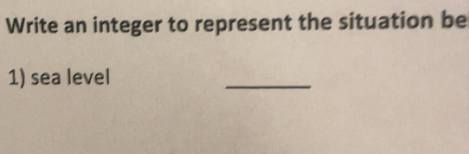 Solved: Write an integer to represent the situation be 1) sea level ...
