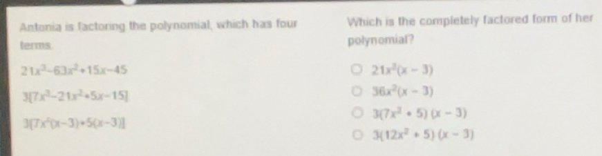 Solved: Antonia is factoring the polynomial, which has four Which is ...