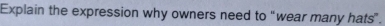 Solved: Explain the expression why owners need to “wear many hats ...