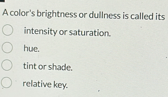 Solved: A color's brightness or dullness is called its intensity or ...