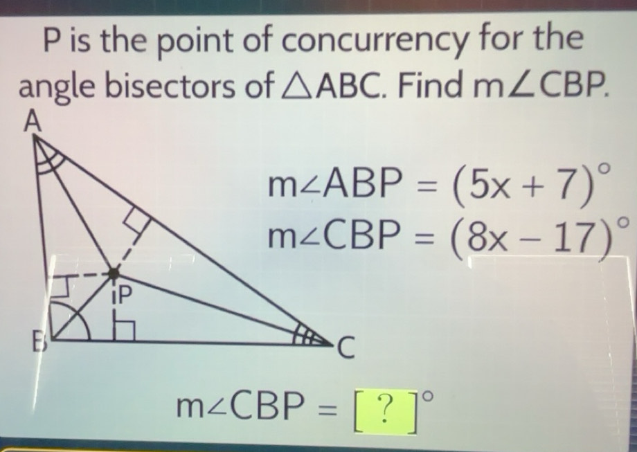 Solved: P is the point of concurrency for the angle bisectors of ABC. Find m∠ CBP. m∠ ABP=(5x+7 ...