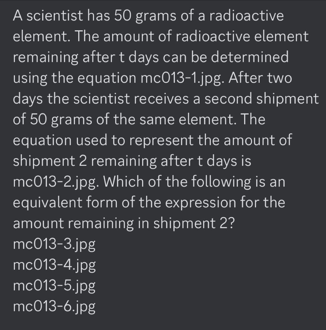 Solved: A scientist has 50 grams of a radioactive element. The amount ...