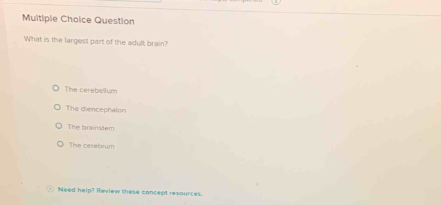 Solved: Question What is the largest part of the adult brain? The ...