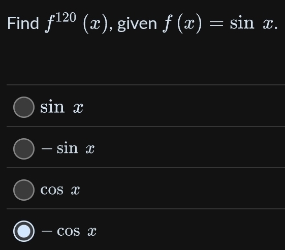 Solved: Find f^(120)(x) , given f(x)=sin x. sin x -sin x cos x -cos x ...
