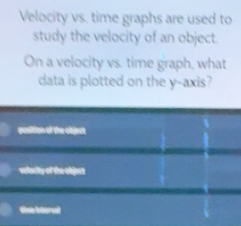 Solved: Velocity vs. time graphs are used to study the velocity of an ...