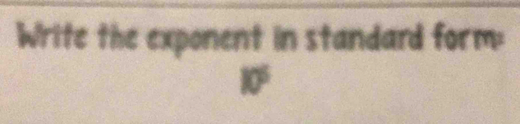 Solved: Write the exponent in standard form: [Math]