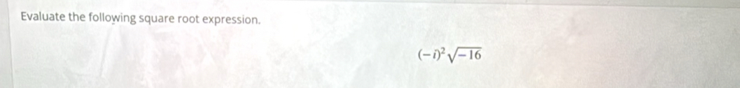 Solved: Evaluate the following square root expression. (-i)^2sqrt(-16) [Math]