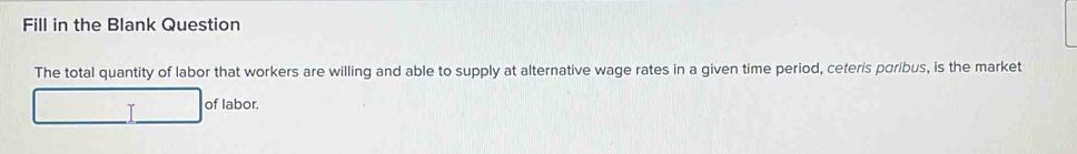 Solved: Fill in the Blank Question The total quantity of labor that ...