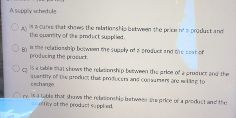 Solved: A supply schedule A) is a curve that shows the relationship ...