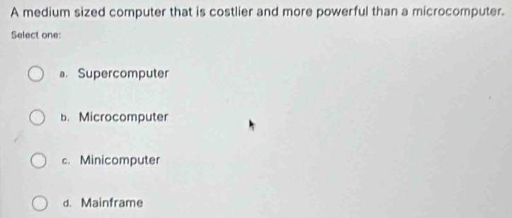 Solved: A medium sized computer that is costlier and more powerful than ...