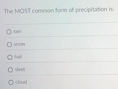 Solved: The MOST common form of precipitation is: rain snow hail sleet ...