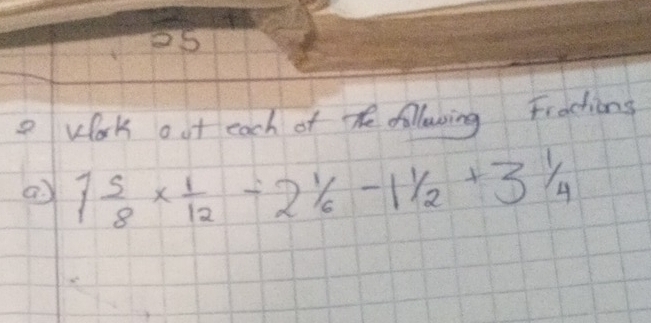 Gelöst:25 ? vlok out each of he follawing Fractions a 1 5/8 * 1/12 / 2 ...