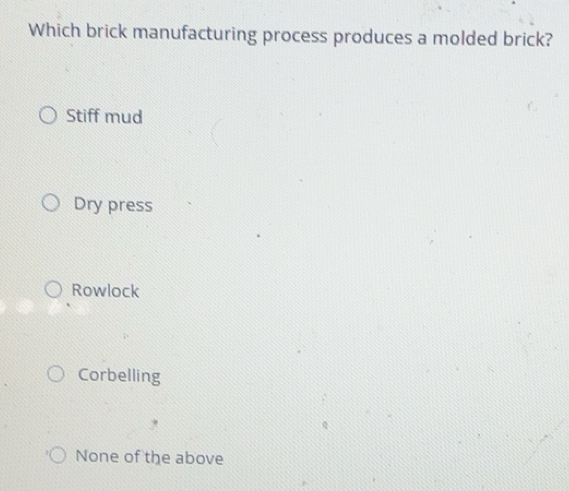 Solved: Which brick manufacturing process produces a molded brick ...