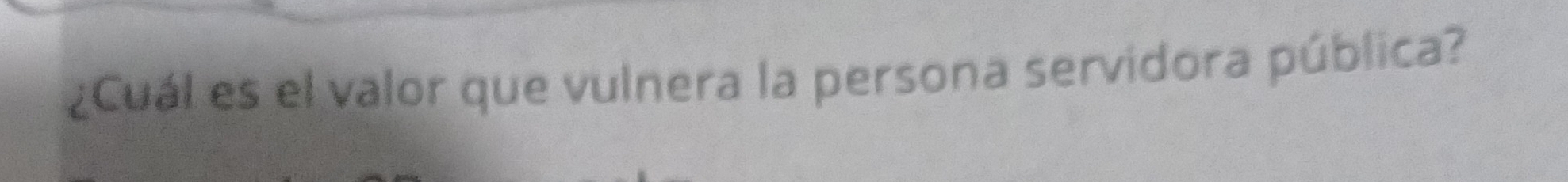 Resuelto:¿Cuál es el valor que vulnera la persona servidora pública?
