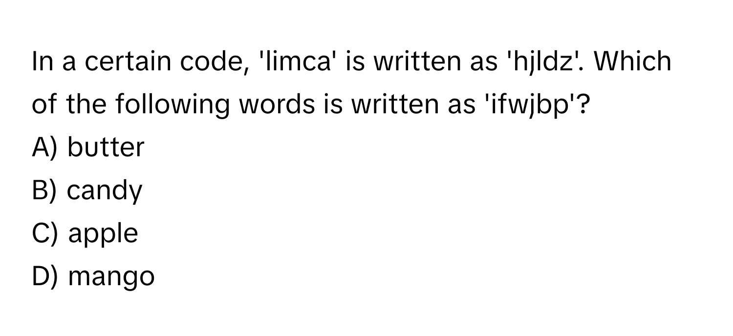 Solved: In a certain code, 'limca' is written as 'hjldz'. Which of the following words is ...