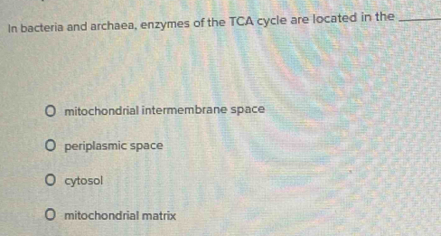 Solved: In bacteria and archaea, enzymes of the TCA cycle are located ...