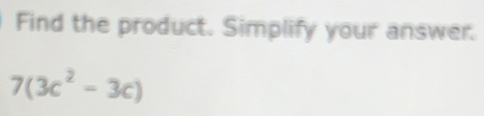 Solved: Find the product. Simplify your answer. 7(3c^2-3c) [Math]