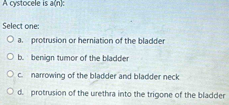 Solved: A cystocele is a(n) Select one: a. protrusion or herniation of ...