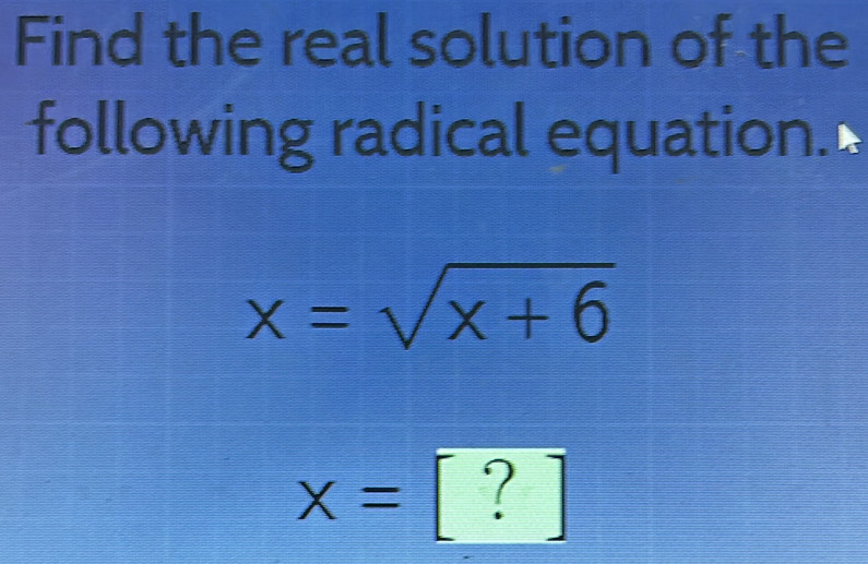Solved: Find the real solution of the following radical equation. x=sqrt(x+6) x= / 7 frac [Math]