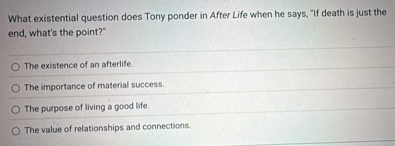 Solved: What existential question does Tony ponder in After Life when ...