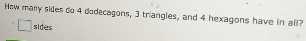 Solved: How many sides do 4 dodecagons, 3 triangles, and 4 hexagons have in all? sides [Math]