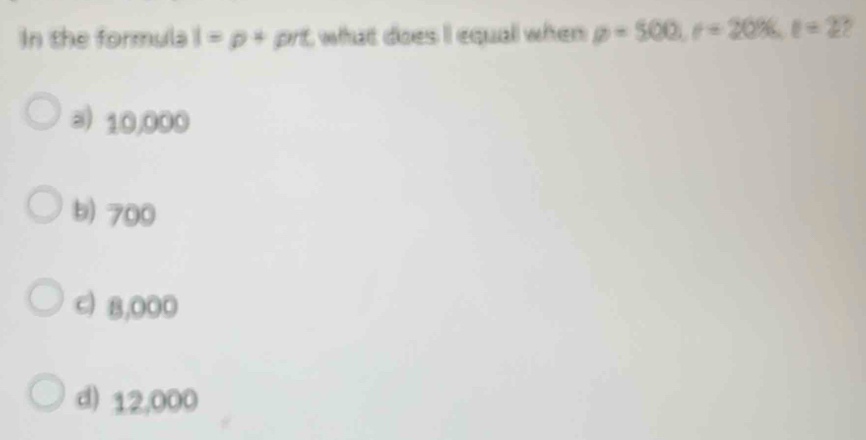 Solved: In the formula I=p+prt I what does I equal when p=500, r=20% ...