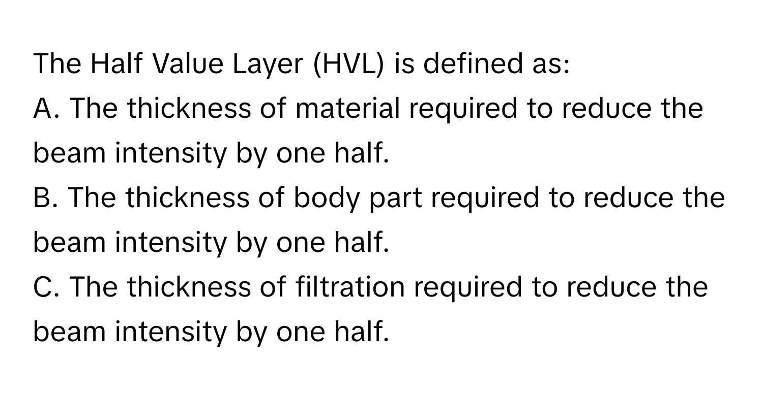 Solved: The Half Value Layer (HVL) is defined as: A. The thickness of ...