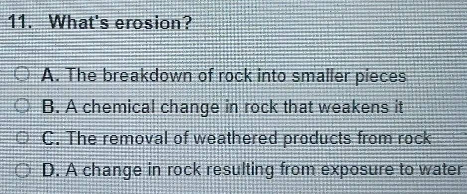 Solved: What's erosion? A. The breakdown of rock into smaller pieces B ...