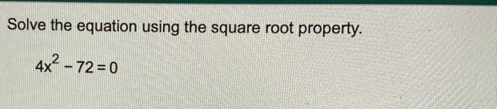 Solved: Solve the equation using the square root property. 4x^2-72=0 [Math]