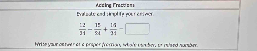 Solved: Adding Fractions Evaluate and simplify your answer. 12/24 + 15/24 + 16/24 = Write your ...