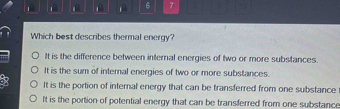 Solved: 1 6 7 8 Which best describes thermal energy? It is the ...