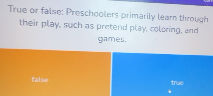 Solved: True or false: Preschoolers primarily learn through their play ...