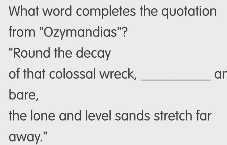Solved: What word completes the quotation from "Ozymandias"? "Round the ...