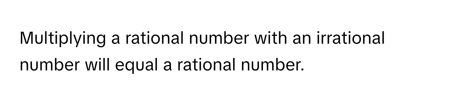 Solved: Multiplying a rational number with an irrational number will ...