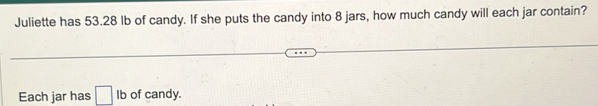 Solved: Juliette has 53.28 lb of candy. If she puts the candy into 8 ...