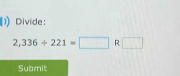 Solved: Divide: 2,336/ 221= R Submit [Math]