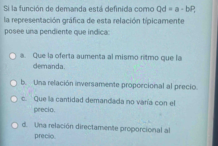 Resuelto:Si la función de demanda está definida como Qd=a-bP, la ...