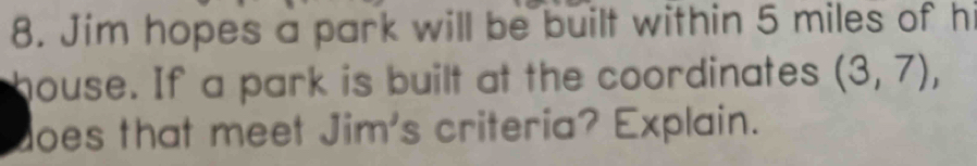 Jim hopes a park will be built within 5 miles of hi house. If a park is ...