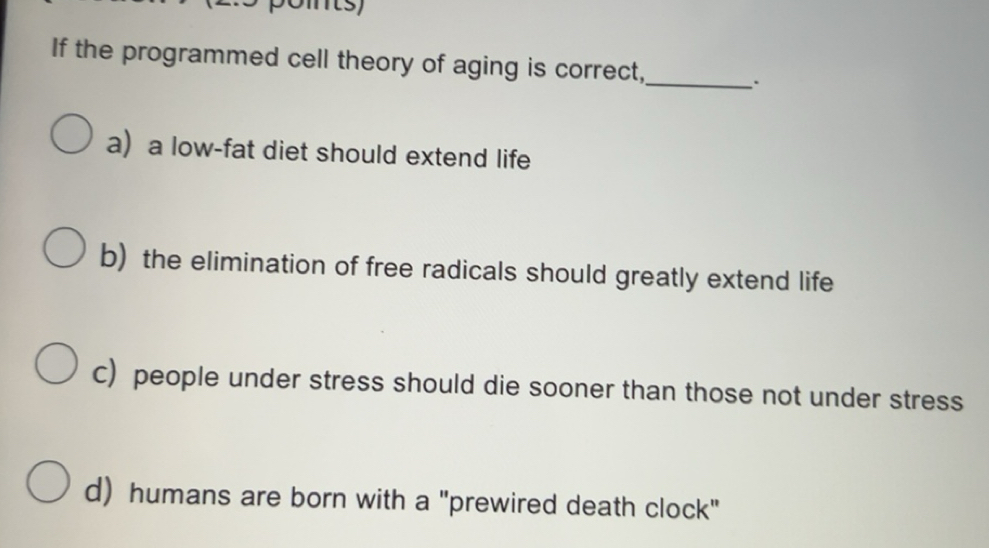 Solved: If the programmed cell theory of aging is correct,_ . a) a low ...
