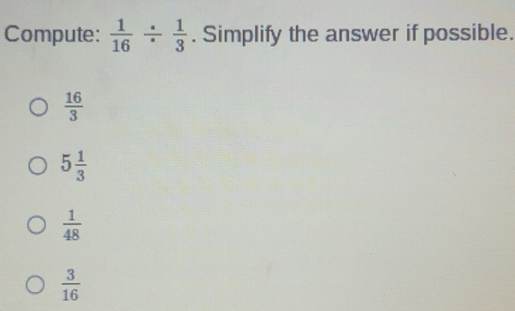 Solved: Compute: 1/16 / 1/3 . Simplify the answer if possible. 16/3 5 1/3 1/48 3/16 [Math]