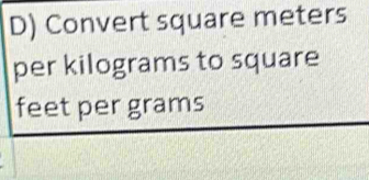 Solved: Convert square meters per kilograms to square feet per grams ...