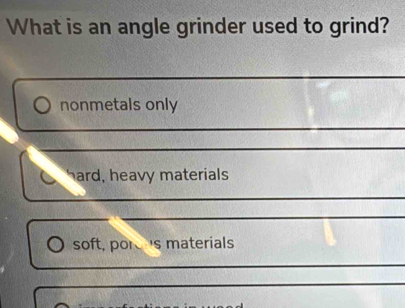 Solved: What is an angle grinder used to grind? nonmetals only hard ...