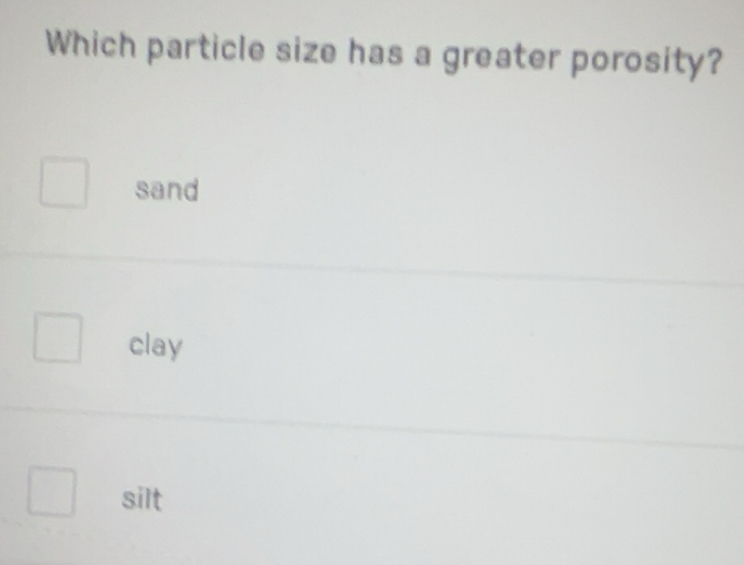 Gelöst:Which particle size has a greater porosity? sand clay silt