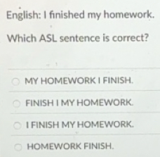 Solved: English: I finished my homework. Which ASL sentence is correct ...