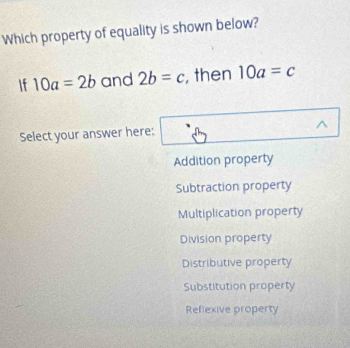 Solved: Which property of equality is shown below? If 10a=2b and 2b=c ...